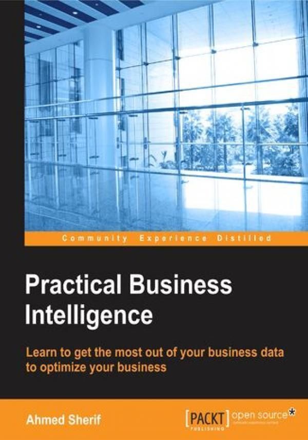 Practical Business Intelligence. Optimize Business Intelligence for ...