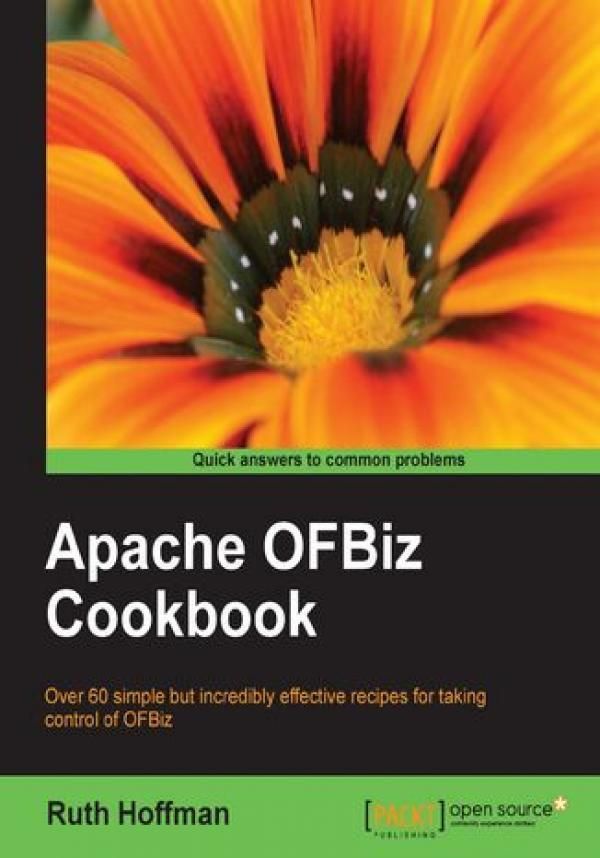 Apache OfBiz Cookbook. Over 60 simple but incredibly effective recipes ...
