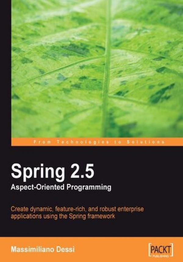 Spring 2.5 Aspect Oriented Programming. Create dynamic, feature-rich, and robust enterprise ...