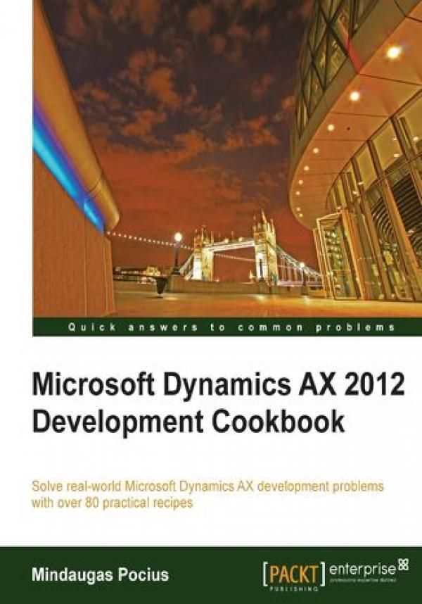 Microsoft Dynamics AX 2012 Development Cookbook. Customizing Dynamics AX to suit the specific ...