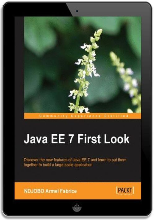 Java EE 7 First Look. Discover the new features of Java EE 7 and learn to put them together to ...