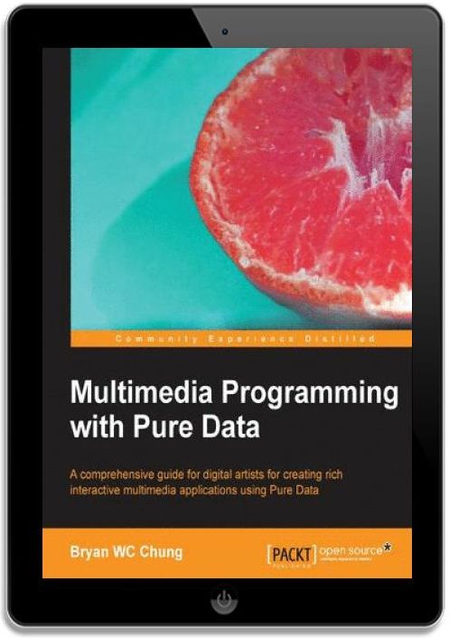 Multimedia Programming with Pure Data. A comprehensive guide for digital artists for creating ...