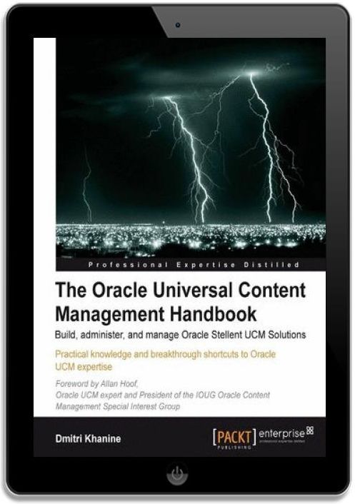 The Oracle Universal Content Management Handbook. Build, Administer ...