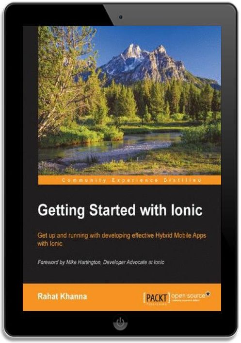 Getting Started with Ionic. Get up and running with developing effective Hybrid Mobile Apps with ...