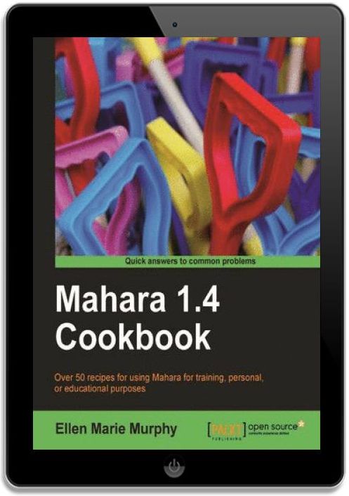 Mahara 1.4 Cookbook. Over 60 recipes for using Mahara for training, personal, or educational ...