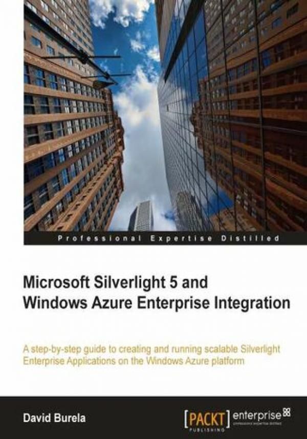 Microsoft Silverlight 5 and Windows Azure Enterprise Integration. A step-by-step guide to ...