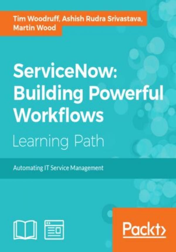 ServiceNow: Building Powerful Workflows. Automating IT Service ...