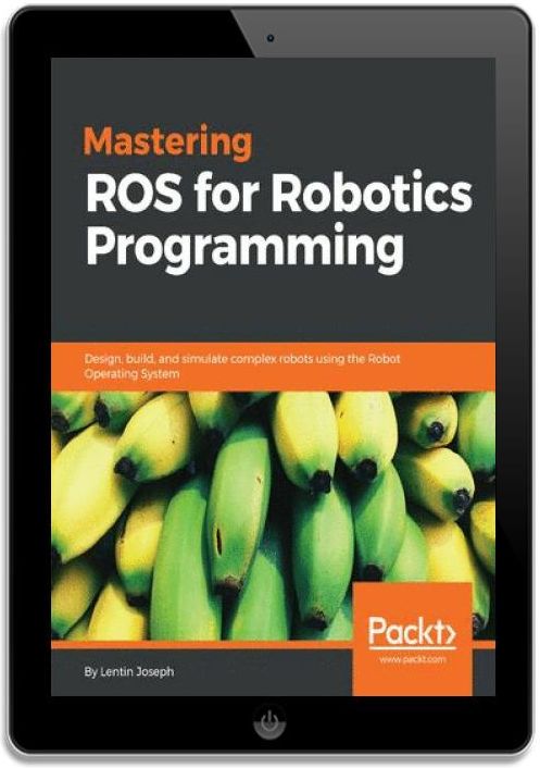 Mastering ROS for Robotics Programming. Design, build, and simulate complex robots using the ...