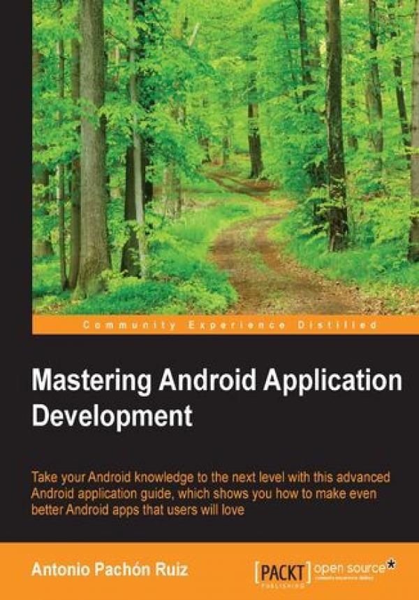 Mastering Android Application Development. Learn how to do more with the Android SDK with this ...