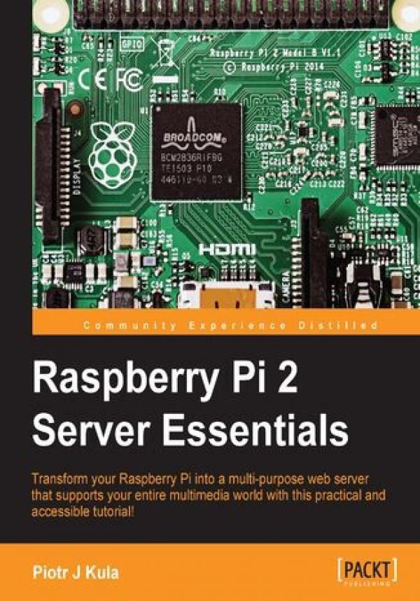 Raspberry Pi 2 Server Essentials. Transform your Raspberry Pi into a ...