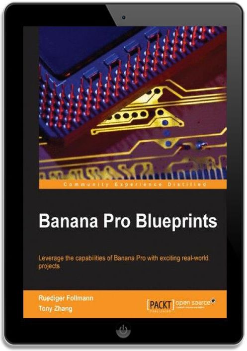 Banana Pro Blueprints. Leverage the capability of Banana Pi with ...