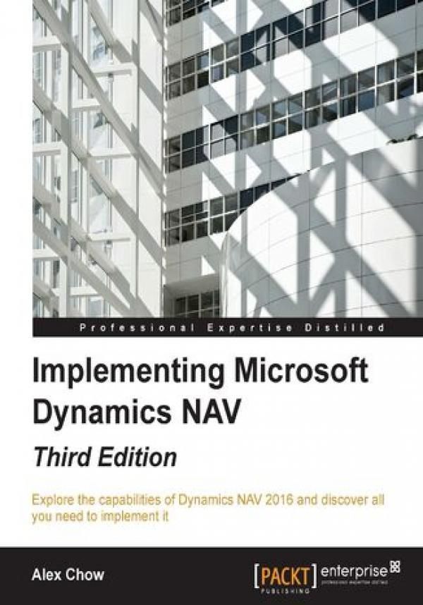 Implementing Microsoft Dynamics NAV. Implementing Microsoft Dynamics NAV 2016 - Third Edition ...