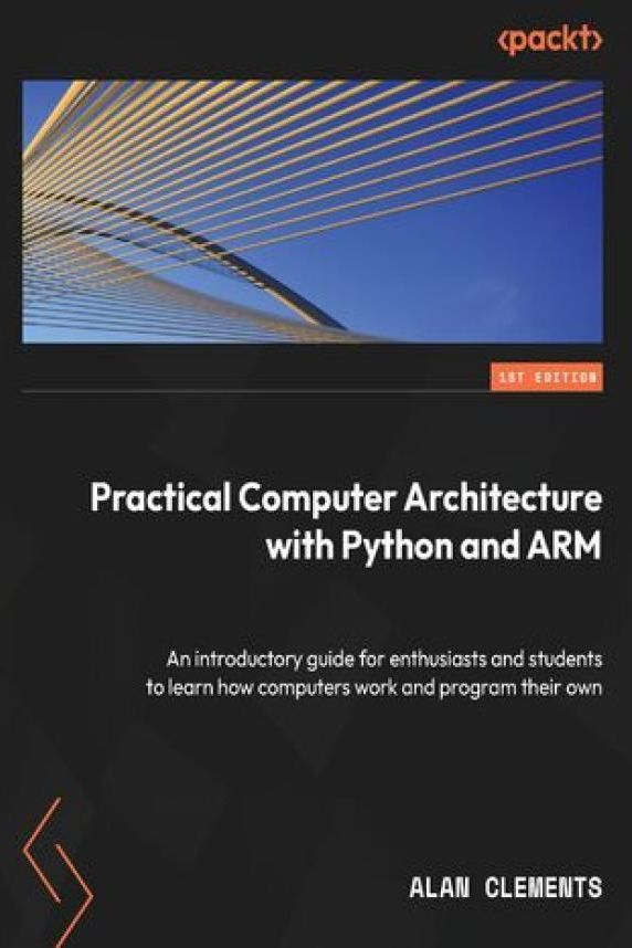 Practical Computer Architecture with Python and ARM. An introductory guide for enthusiasts and ...