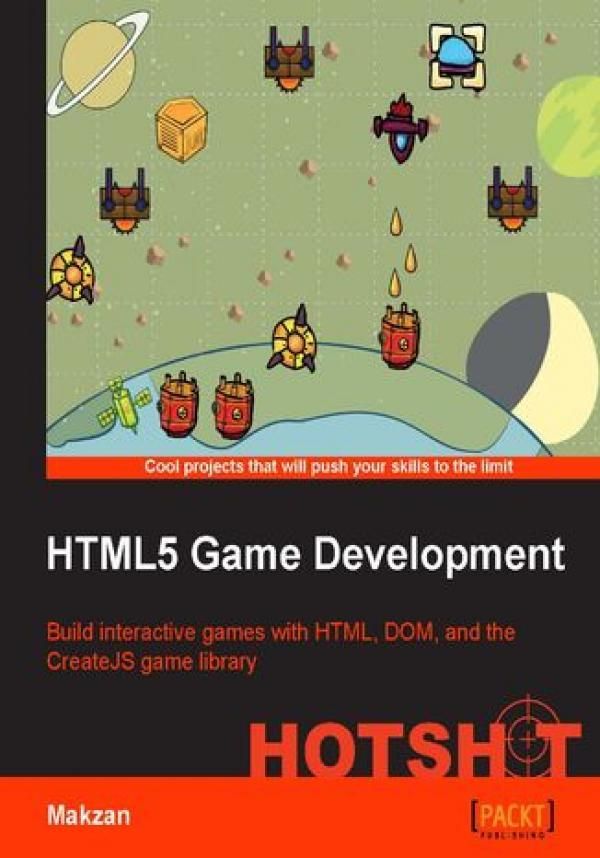 HTML5 Game Development HOTSHOT. Build interactive games with HTML, DOM, and the CreateJS Game ...