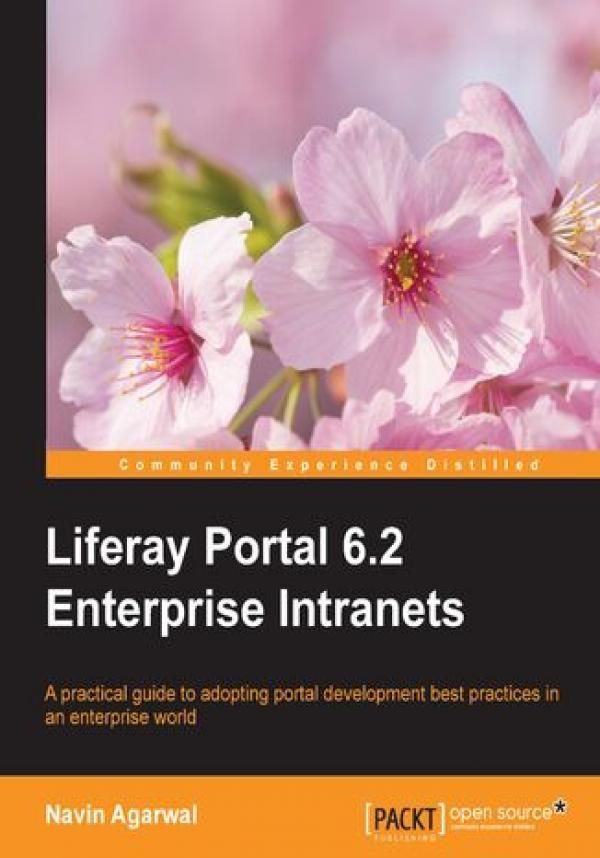 Liferay Portal 6.2 Enterprise Intranets. A practical guide to adopting portal development best ...