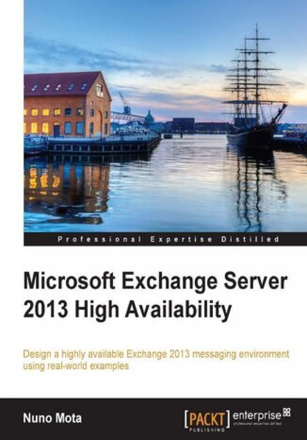 Microsoft Exchange Server 2013 High Availability. Design a highly ...