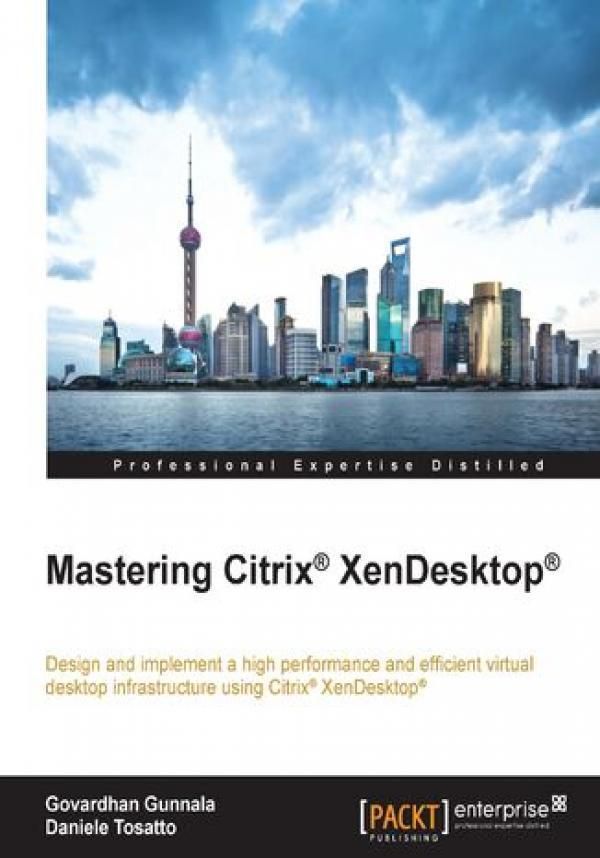 Mastering Citrix XenDesktop. Design and implement a high performance ...