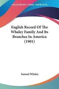 English Record Of The Whaley Family And Its Branches In America ...