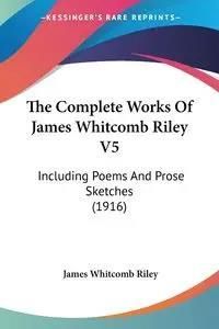 The Complete Works Of James Whitcomb Riley V5 - Literatura obcojęzyczna ...