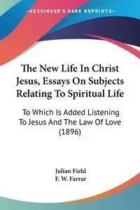The New Life In Christ Jesus, Essays On Subjects Relating To Spiritual ...