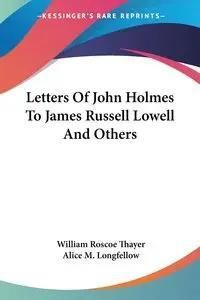 Letters Of John Holmes To James Russell Lowell And Others - Literatura ...