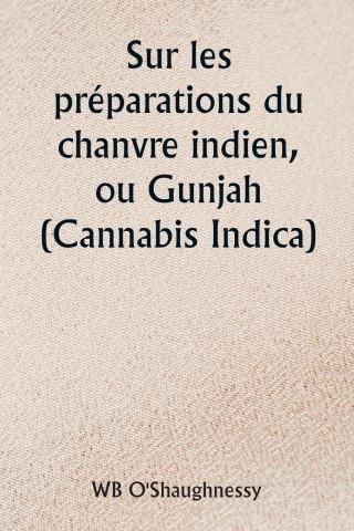 Sur les préparations du chanvre indien, ou Gunjah (Cannabis Indica ...