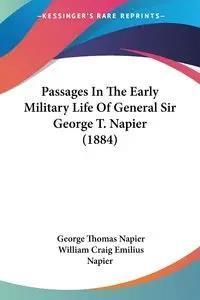 Passages In The Early Military Life Of General Sir George T. Napier ...