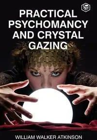 Practical Psychomancy And Crystal Gazing - William Walker Atkinson ...