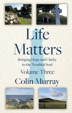 Life Matters - Volume 3: Bringing Hope and Clarity to the Troubled Soul ...