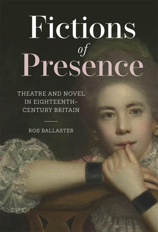 Fictions of Presence: Theatre and Novel in Eighteenth-Century Britain: 9 (Studies in the ...