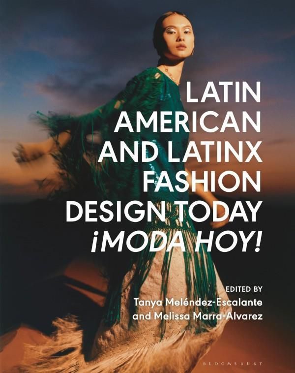Latin American and Latinx Fashion Design Today: !Moda Hoy! - Melissa ...