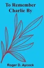 To Remember Charlie By - D. Roger Aycock - Literatura obcojęzyczna ...