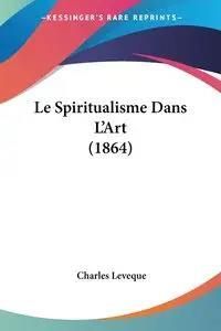 Le Spiritualisme Dans L'Art (1864) - Charles Leveque - Literatura obcojęzyczna - Ceny i opinie ...