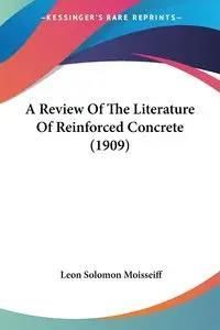 A Review Of The Literature Of Reinforced Concrete (1909) - Leon Solomon ...