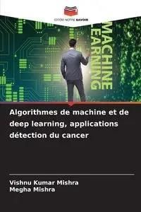 Algorithmes de machine et de deep learning, applications détection du cancer - MISHRA VISHNU ...