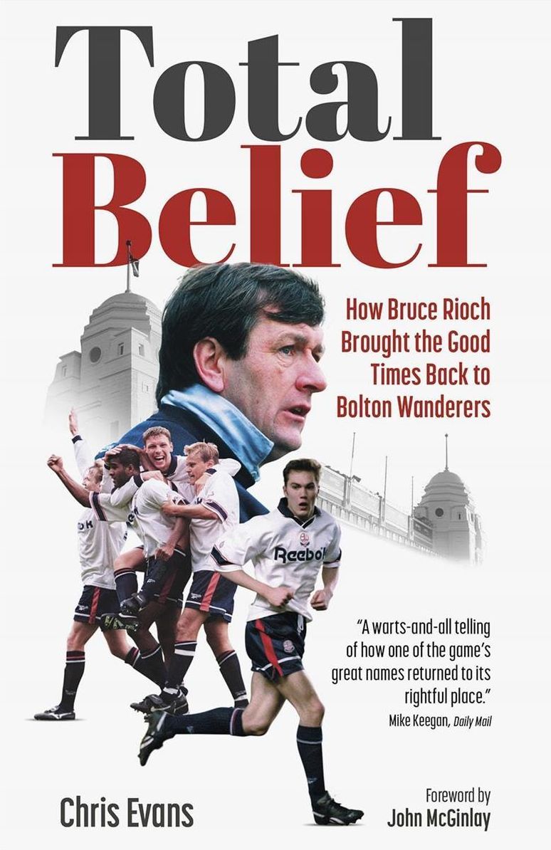Total Belief: How Bruce Rioch Brought the Good Times Back to Bolton ...