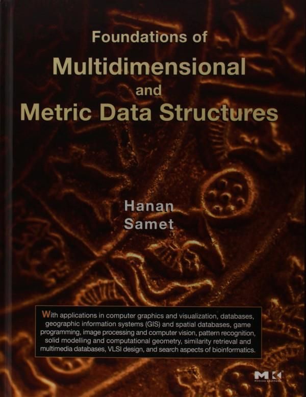 Foundations of Multidimensional and Metric Data Structures (The Morgan ...