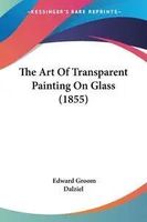 The Art Of Transparent Painting On Glass (1855) - Literatura ...
