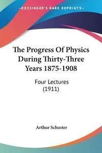 The Progress Of Physics During Thirty-Three Years 1875-1908 ...