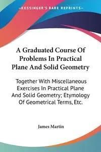A Graduated Course Of Problems In Practical Plane And Solid Geometry ...