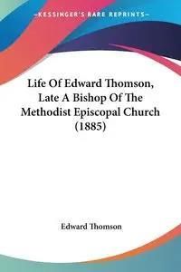 Life Of Edward Thomson, Late A Bishop Of The Methodist Episcopal Church (1885) - Edward Thomson ...