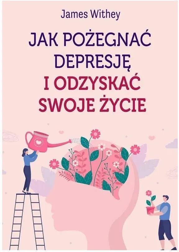 Jak pożegnać depresję i odzyskać swoje życie - James Withey ...