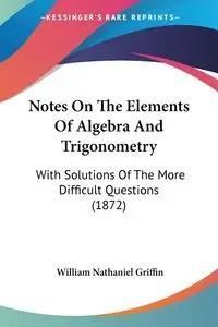 Notes On The Elements Of Algebra And Trigonometry - Literatura ...