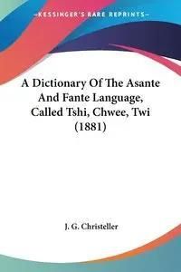 A Dictionary Of The Asante And Fante Language, Called Tshi, Chwee, Twi ...