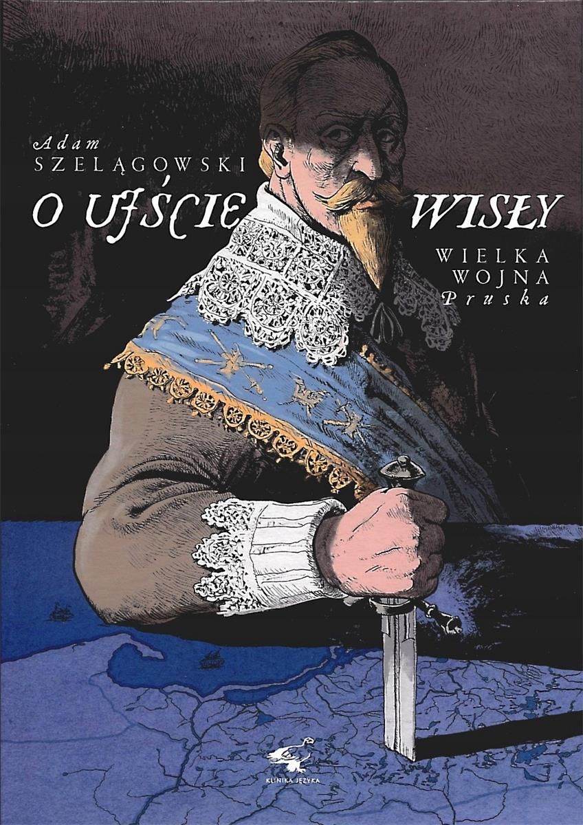 Książka O ujście Wisły. Wielka wojna pruska Klinika JĘzyka - Ceny i ...