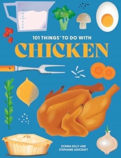 101 Things to Do With Chicken Kelly, Donna; Ashcraft, Stephanie ...