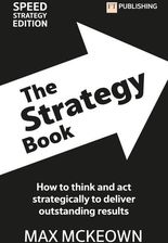 The Strategy Book: How To Think And Act Strategically To Deliver ...