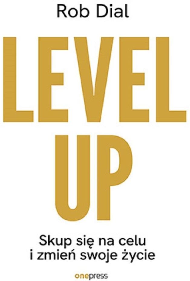Level up! Skup się na celu i zmień swoje życie - Rob Dial - Ceny i ...