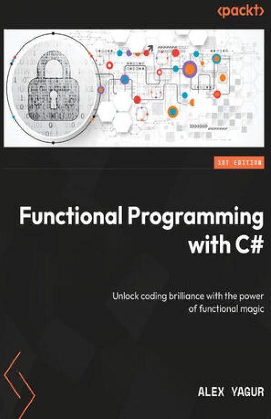 Functional Programming with C#. Unlock coding brilliance with the power of functional magic ...