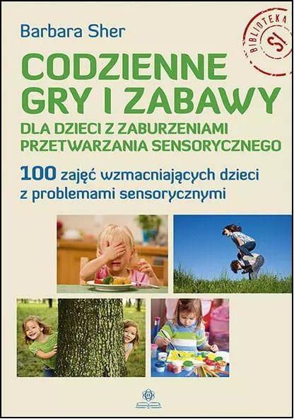 Codzienne gry i zabawy dla dzieci z zaburzeniami.. - Barbara Sher ...